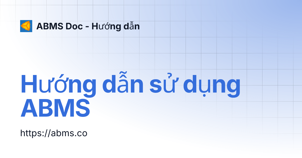 Hướng dẫn sử dụng ABMS | ABMS Doc - Hướng dẫn