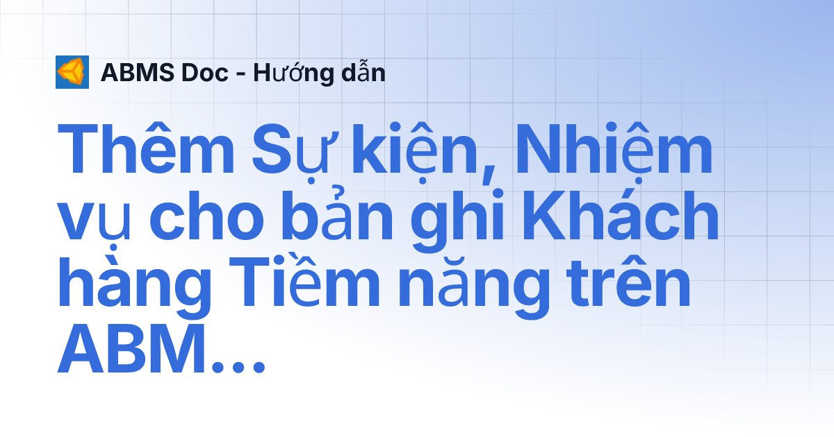 Thêm Sự kiện, Nhiệm vụ cho bản ghi Khách hàng Tiềm năng trên ABMS | ABMS Doc - Hướng dẫn
