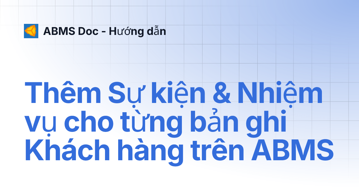 Thêm Sự kiện & Nhiệm vụ cho từng bản ghi Khách hàng trên ABMS | ABMS ...