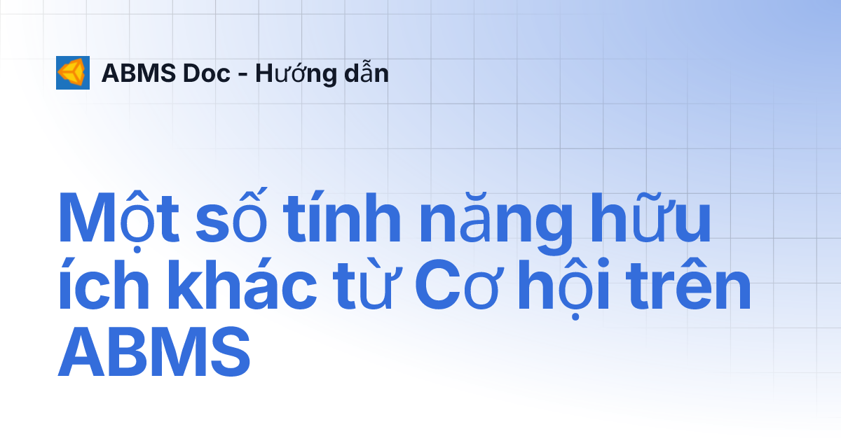Một số tính năng hữu ích khác từ Cơ hội trên ABMS | ABMS Doc - Hướng dẫn