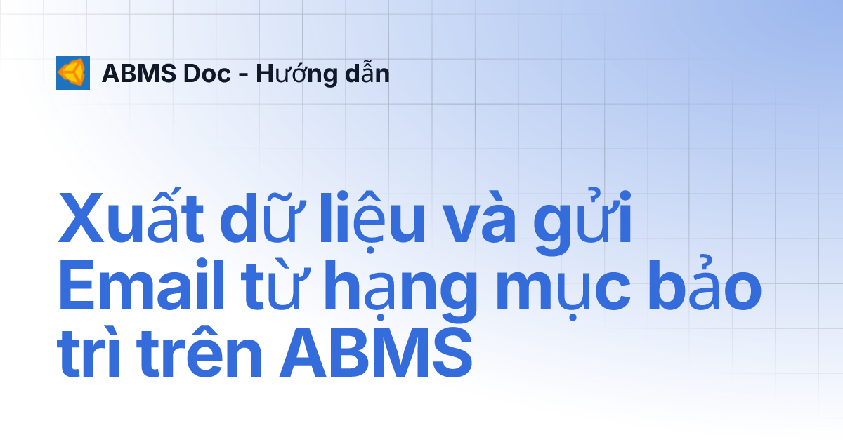 Xuất dữ liệu và gửi Email từ hạng mục bảo trì trên ABMS | ABMS Doc - Hướng dẫn