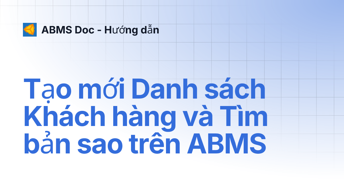 Tạo mới Danh sách Khách hàng và Tìm bản sao trên ABMS | ABMS Doc - Hướng dẫn